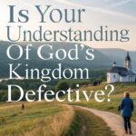 Is Your Understanding of God’s Kingdom Defective? – Fathers Heart Ministry